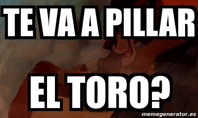 Meme Personalizado - te va a pillar el toro? - 5269529