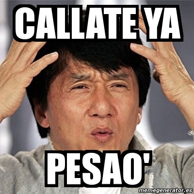 Meme Jackie Chan - CALLATE YA PESAO' - 5269842