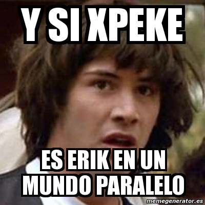 Meme Keanu Reeves - y si xpeke es erik en un mundo paralelo - 5270496