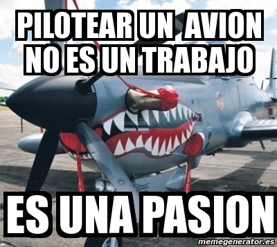 Meme Personalizado - pilotear un avion no es un trabajo es una pasion ...