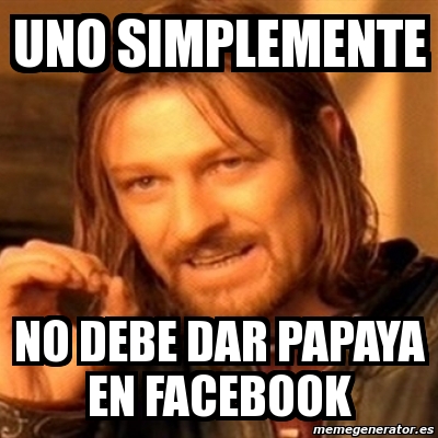 Meme Boromir - uno simplemente no debe dar papaya en facebook - 5283024