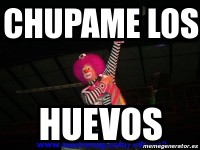 Meme Personalizado - chupame los huevos - 5283727