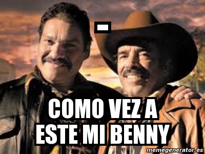 Meme Personalizado - - como vez a este mi benny - 5285149