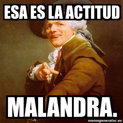 Meme Joseph Ducreux - esa es la actitud malandra. - 5286239