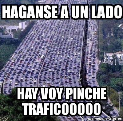 Meme Personalizado - HAGANSE A UN LADO HAY VOY PINCHE TRAFICOOOOO - 5287715