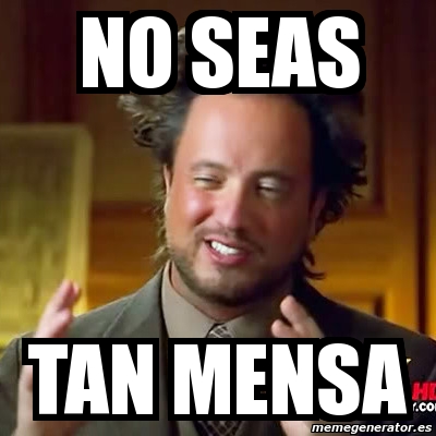 Meme Ancient Aliens - no seas tan mensa - 5030497