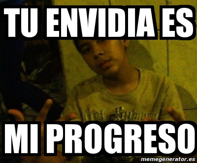 Meme Personalizado - Tu envidia es mi progreso - 5032560