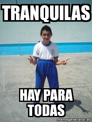 Meme Personalizado - Tranquilas hay para todas - 5034415