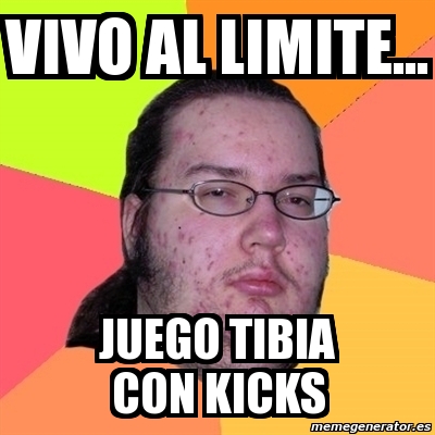 Meme Friki - vivo al limite... juego tibia con kicks - 5038013