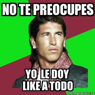 Meme Sergio Ramos - no te preocupes Yo le doy like a todo - 5315426
