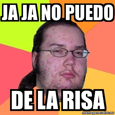 Meme Friki - Ja ja no pueDo De la risa - 5317709