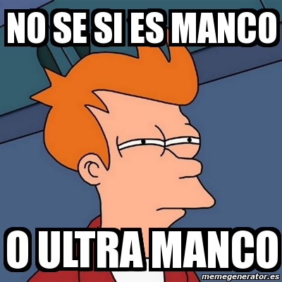 Meme Futurama Fry - NO SE SI ES MANCO O ULTRA MANCO - 5333119
