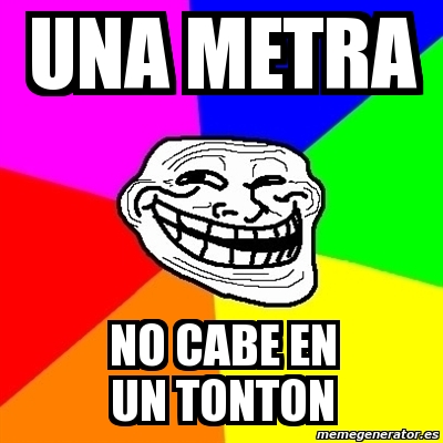 Meme Troll - una metra no cabe en un tonton - 5343329