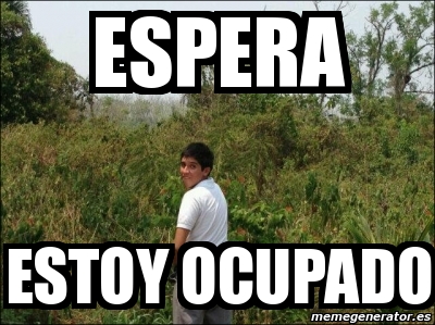Meme Personalizado - espera estoy ocupado - 5350767