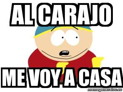 Meme Personalizado - al carajo me voy a casa - 5370071