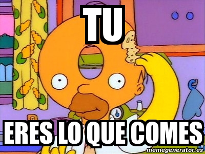 Meme Personalizado - tu eres lo que comes - 5379268