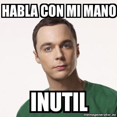 Meme Sheldon Cooper - habla con mi mano inutil - 5043827