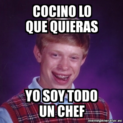 Meme Bad Luck Brian - Cocino lo que quieras yo soy todo un chef - 5406105