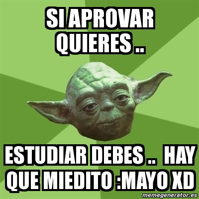 Meme Yoda - si aprovar quieres .. estudiar debes .. hay que miedito ...