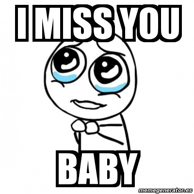 Meme Por favor - I miss you baby - 5413912