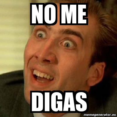 Meme No me digas - No me digas - 5426637