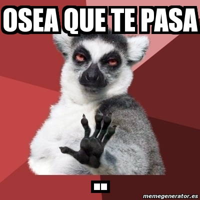 Meme Chill Out Lemur - osea que te pasa .. - 5436853