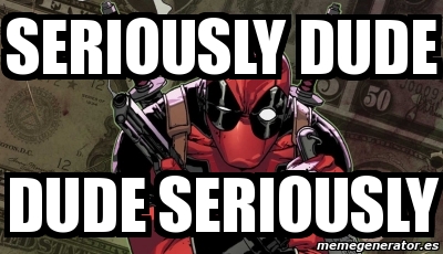 Meme Personalizado - seriously dude DUDE SERIOUSLY - 5440170
