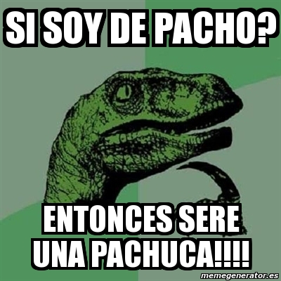Meme Filosoraptor - si soy de pacho? entonces sere una pachuca ...