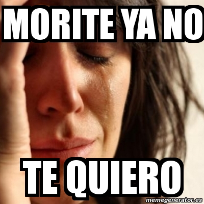 Meme Problems - morite ya no te quiero - 5465776