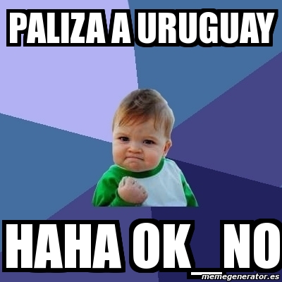 Meme Bebe Exitoso - paliza a uruguay HAHA OK_NO - 5468476