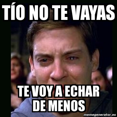 Meme crying peter parker - tÃ­o no te vayas te voy a echar de menos ...