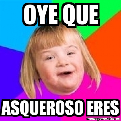 Meme Retard Girl - oye que asqueroso eres - 5492909