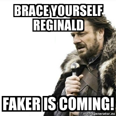 Meme Prepare Yourself - Brace yourself reginald faker is coming! - 5496991
