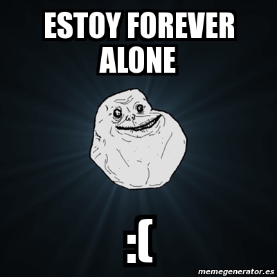 Meme Forever Alone - Estoy Forever alone :( - 5054152