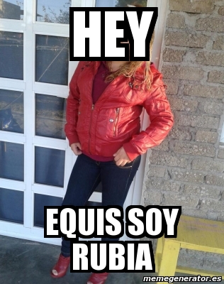 Meme Personalizado - hey equis soy rubia - 5057655