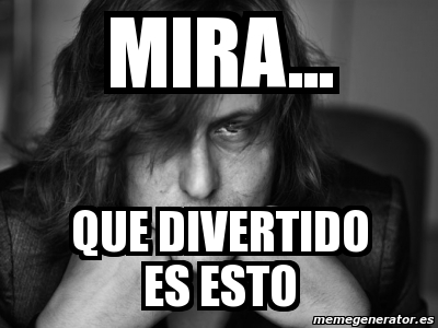 Meme Personalizado - mira... que divertido es esto - 5057731