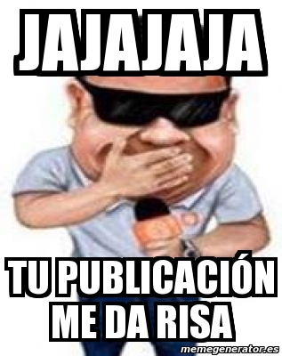 Meme Personalizado - jajajaja tu PUBLICACIÃ“N me da risa - 5504644