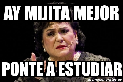 Meme Personalizado - AY MIJITA MEJOR ponTE a estudiar - 5506508
