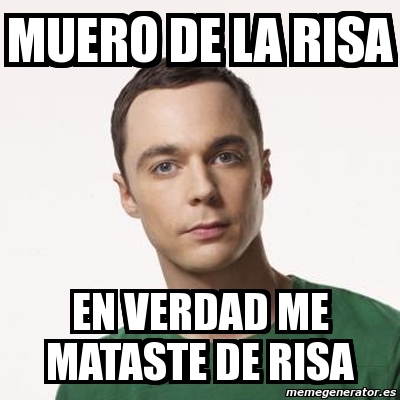 Meme Sheldon Cooper - MUERO DE LA RISA EN VERDAD ME MATASTE DE RISA ...