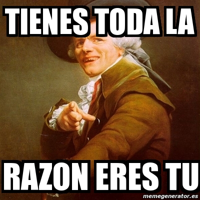 Meme Joseph Ducreux - tienes toda la razon eres tu - 5537712