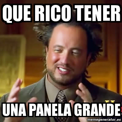 Meme Ancient Aliens - Que Rico Tener Una PANELA GRANDE - 5537967