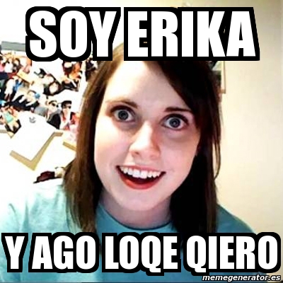 Meme Overly Attached Girlfriend - soy erika y ago loqe qiero - 5540863