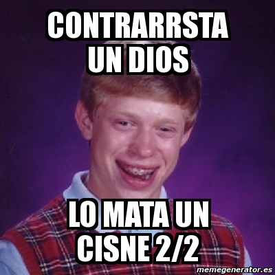 Meme Bad Luck Brian - contrarrsta un dios lo mata un cisne 2/2 - 5542448