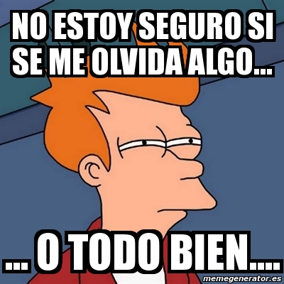 Meme Futurama Fry - No estoy seguro si se me olvida algo... ... o todo ...