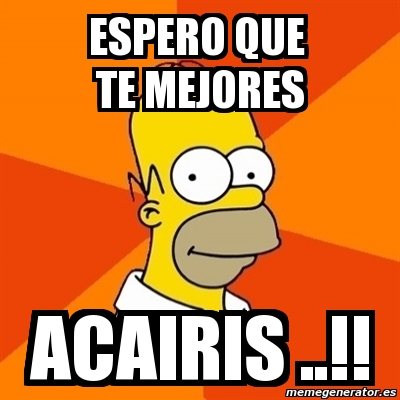 Meme Homer - ESPERO QUE TE MEJORES ACAIRIS ..!! - 5554439