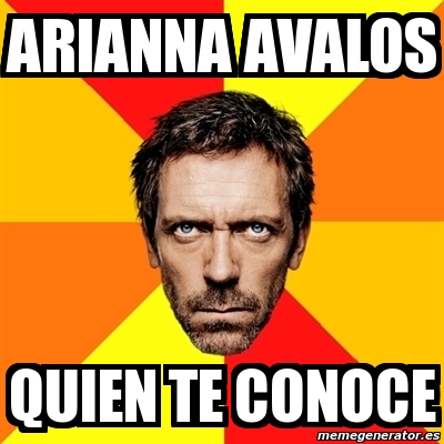 Meme House - aRIANNA AVALOS QUIEN TE CONOCE - 5570130