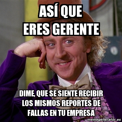 Meme Willy Wonka - ASÃ QUE ERES GERENTE DIME, QUE SE SIENTE RECIBIR LOS ...