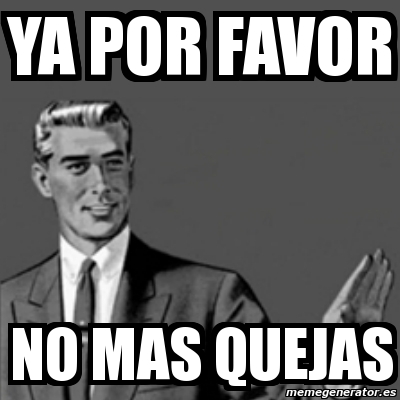 Meme Correction Guy - ya por favor no mas quejas - 5579170