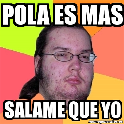 Meme Friki - pola es mas salame que yo - 5579300