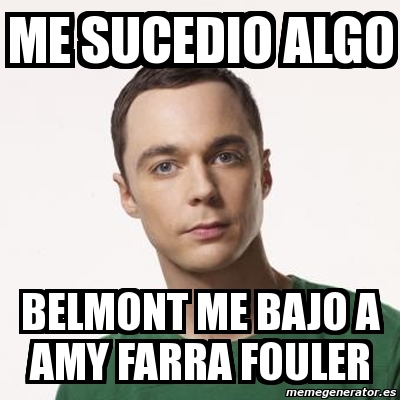 Meme Sheldon Cooper - me sucedio algo belmont me bajo a amy farra ...